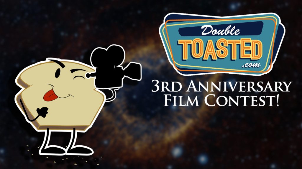 3rd Year Anniversary Film Contest! - Double Toasted